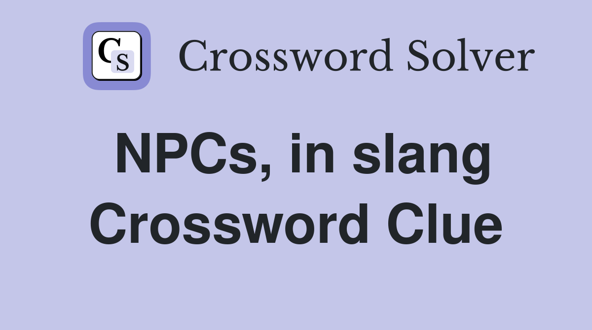 NPCs In Slang Crossword Clue Answers Crossword Solver